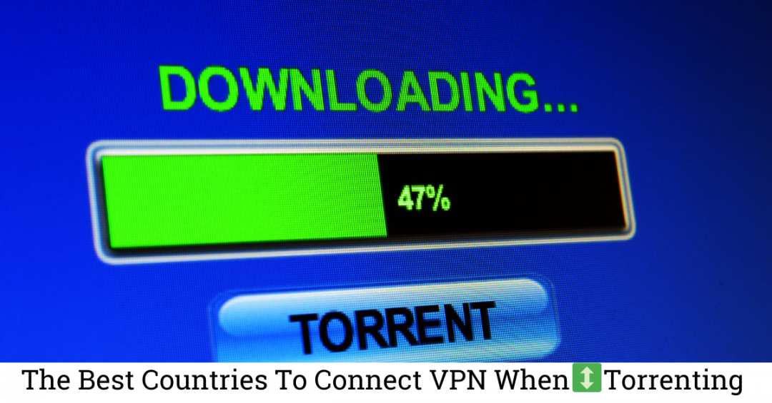 The 11 Best Countries To Connect VPN When Torrenting (Important Facts)